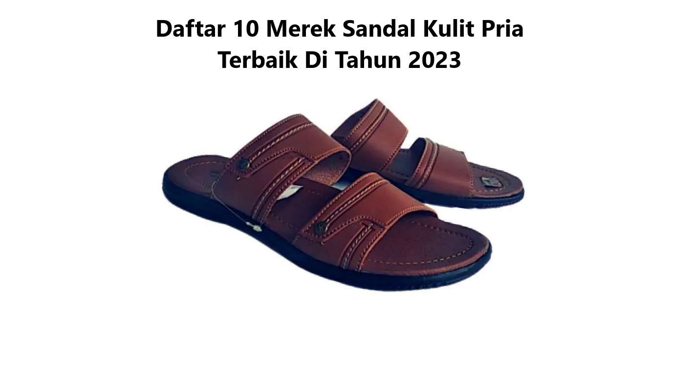 Daftar 10 Merek Sandal Kulit Pria Terbaik Di Tahun 2023